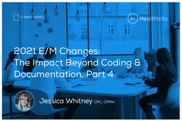 Download the eBrief - 2021 E/M Changes: The Impact Beyond Coding & Documentation, Part 4